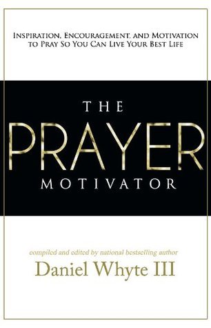 The Prayer Motivator (Volume 1): Inspiration, Encouragement, and ...