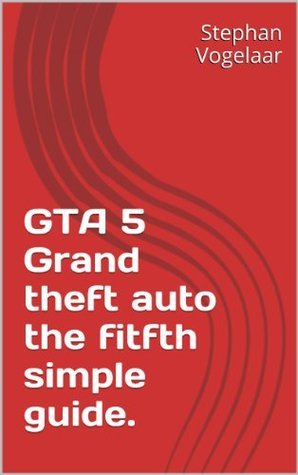 GTA 5 Grand theft auto the fitfth simple guide. by Stephan Vogelaar ...