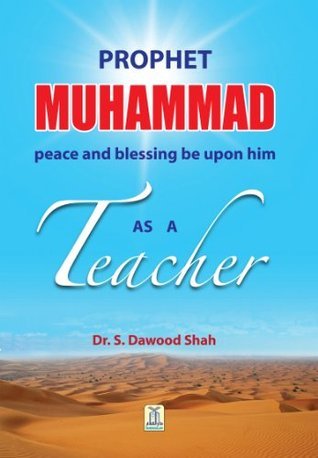 Prophet Muhammad (PBUH) As A Teacher by S. Dawood Shah | Goodreads