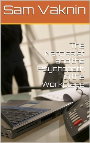 The Narcissist and the Psychopath in the Workplace by Sam Vaknin ...