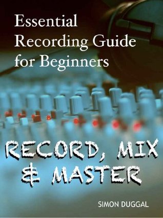 Record, Mix & Master - Essential Recording Guide for Beginners by Simon ...