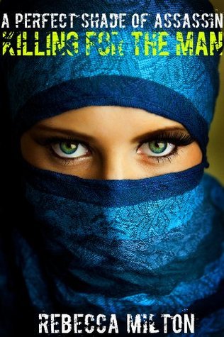 A Perfect Shade of Assassin: Killing for the Man by Rebecca Milton ...