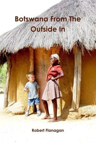 Botswana From The Outside In by Robert Flanagan | Goodreads