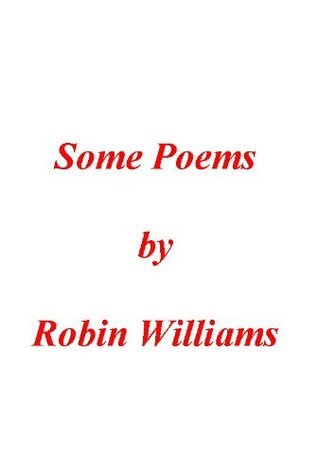 Some Poems by Robin Williams by Robin Williams | Goodreads