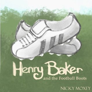 Henry Baker and the Football Boots by Nicky Moxey | Goodreads
