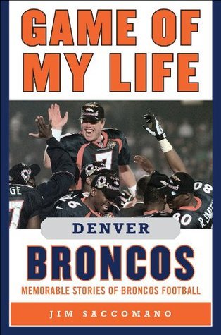 Game of My Life Denver Broncos by Jim Saccomano | Goodreads