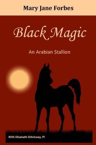 Black Magic: An Arabian Stallion by Mary Jane Forbes | Goodreads