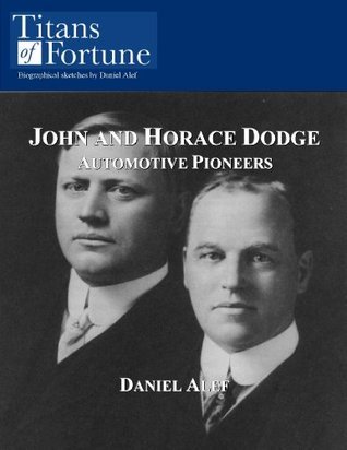 John and Horace Dodge: Automotive Pioneers by Daniel Alef | Goodreads