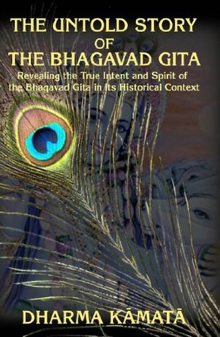 The Untold Story of the Bhagavad Gita: Revealing the True Intent and ...