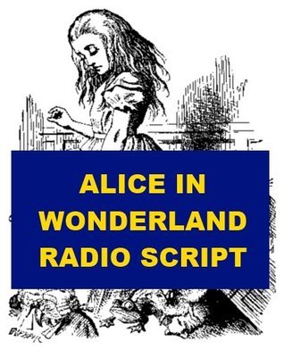 Alice in Wonderland Radio Script by Jonathan Madden | Goodreads