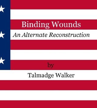 Binding Wounds: An Alternate Reconstruction by Talmage Walker | Goodreads