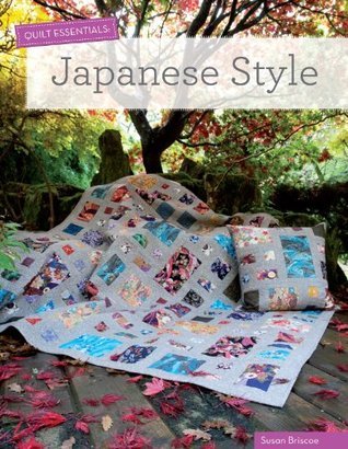 Japanese Style (Quilt Essentials) by Susan Briscoe | Goodreads