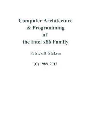 Computer Architecture & Programming of the Intel x86 Family by Patrick Stakem | Goodreads