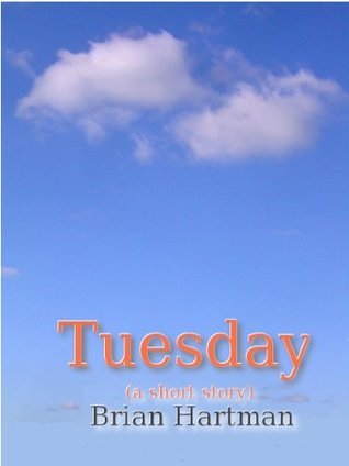 Tuesday (A Short Story) by Brian Hartman | Goodreads