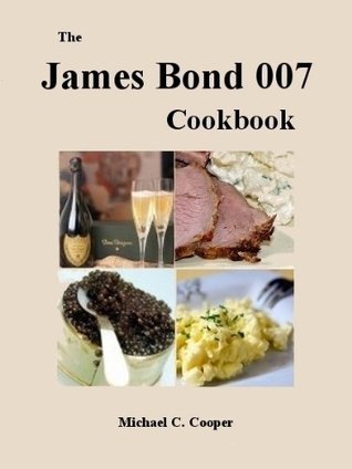 The James Bond 007 Cookbook by Michael C. Cooper | Goodreads