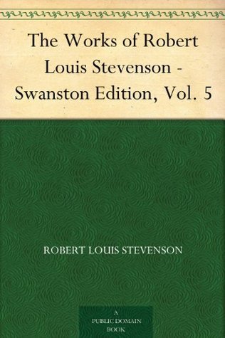 The Works of Robert Louis Stevenson - Swanston Edition, Vol. 5 [The ...