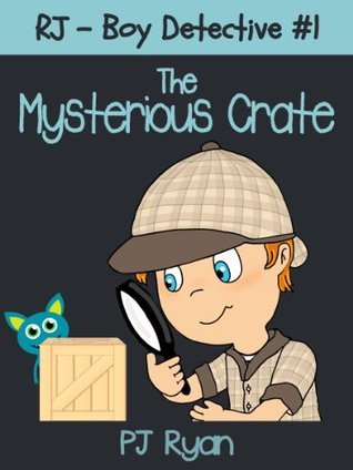 The Mysterious Crate (RJ - Boy Detective #1) by P.J. Ryan | Goodreads