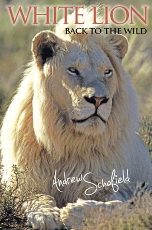 White Lion: Back to the Wild by Andrew Schofield | Goodreads