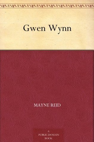 Gwen Wynn by Thomas Mayne Reid | Goodreads