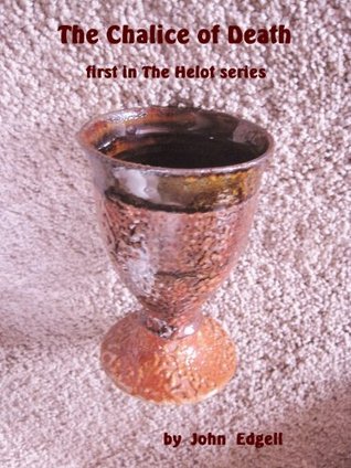 The Chalice of Death (The Helot Book 1) by John Edgell | Goodreads
