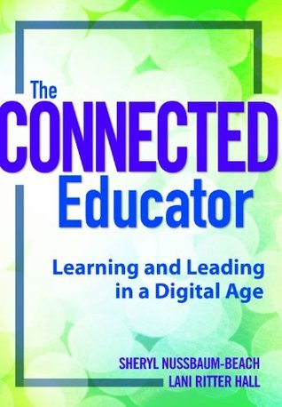 Connected Educator, The: Learning and Leading in a Digital Age by Sheryl Nussbaum-Beach | Goodreads