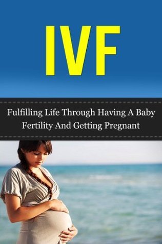 IVF: Fulfilling life through having a baby- Fertility and getting ...