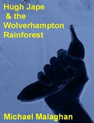 Hugh Jape and the Wolverhampton Rainforest by Michael Malaghan | Goodreads