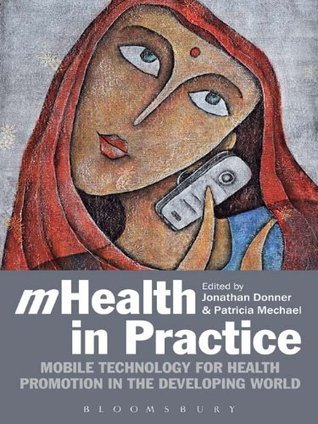 mHealth in Practice: Mobile Technology for Health Promotion in the Developing World by Jonathan ...