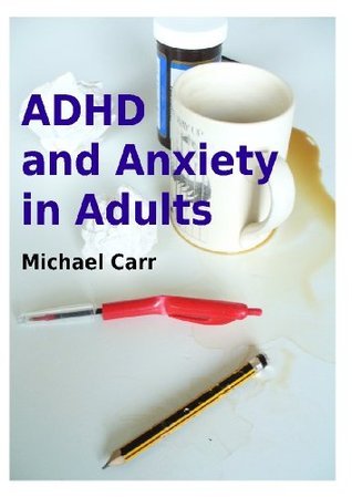 ADHD and Anxiety in Adults by Michael Carr | Goodreads