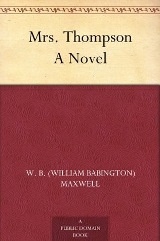 Mrs. Thompson by W.B. Maxwell | Goodreads