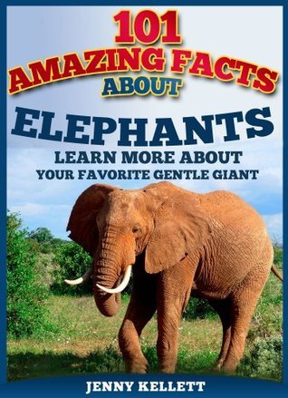 101 Amazing Facts about ELEPHANTS: Elephant books for kids by Jenny ...