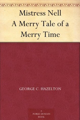 Mistress Nell A Merry Tale of a Merry Time by George Cochrane Hazelton ...