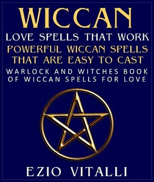 Wiccan Love Spells That Work: Powerful Wiccan Spells That Are Easy To ...
