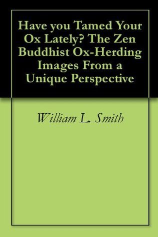 Have you Tamed Your Ox Lately?: The Zen Buddhist Ox-Herding Images From ...