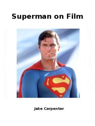 Man of Steel: Superman on Film by Jake Carpenter | Goodreads