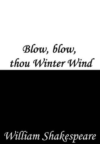 Blow, blow, thou Winter Wind by William Shakespeare | Goodreads