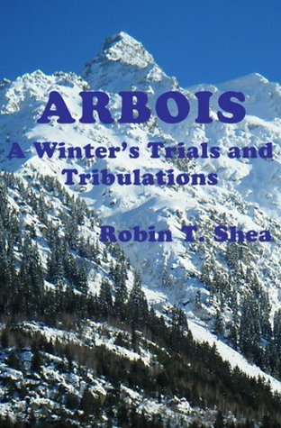 ARBOIS: A Winter's Trials and Tribulations by Robin Shea | Goodreads