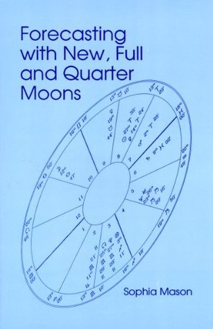 Forecasting with New, Full and Quarter Moons by Sophia Mason | Goodreads