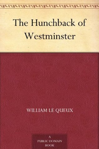 The Hunchback of Westminster by William Le Queux | Goodreads