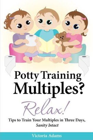 Potty Training Multiples? Relax! by Victoria Adams | Goodreads