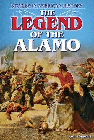 The Legend of the Alamo: Stories in American History by Roy Sorrels ...
