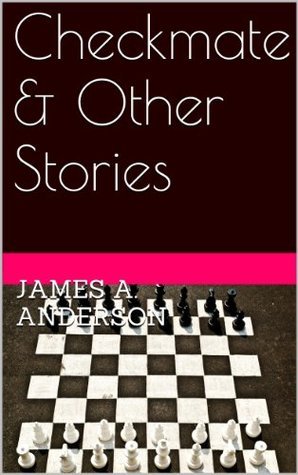 Checkmate & Other Stories by James A. Anderson | Goodreads