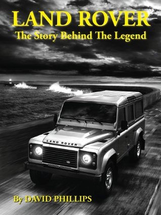 Land Rover: The Story Behind The Legend by David Phillips | Goodreads
