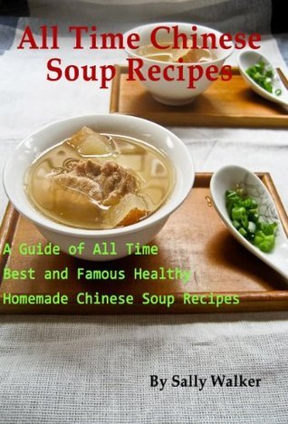All Time Chinese Soup Recipes: A Guide of All Time Best and Famous ...