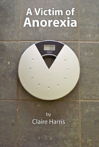 A Victim of Anorexia by Claire Harris | Goodreads