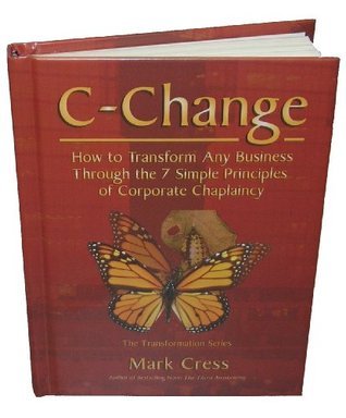 C-Change: How to Transform Any Business Through the 7 Simple Principles ...