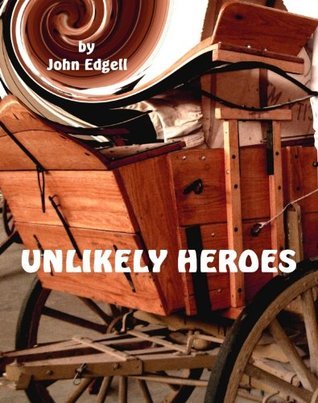 Unlikely Heroes by John Edgell | Goodreads