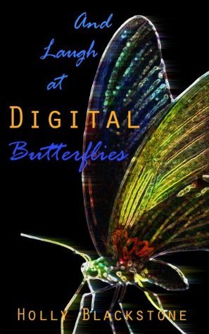 And Laugh at Digital Butterflies by Holly Blackstone | Goodreads