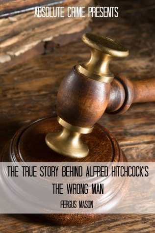 The True Story Behind Alfred Hitchcock's The Wrong Man by Fergus Mason | Goodreads