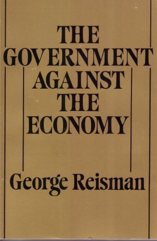 The Government Against the Economy by George Reisman | Goodreads